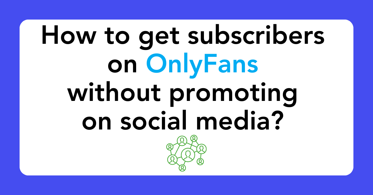 How to get subscribers on OnlyFans without promoting on social media ...